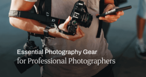 Essential Photography Tools & Gear for Professional Photographers