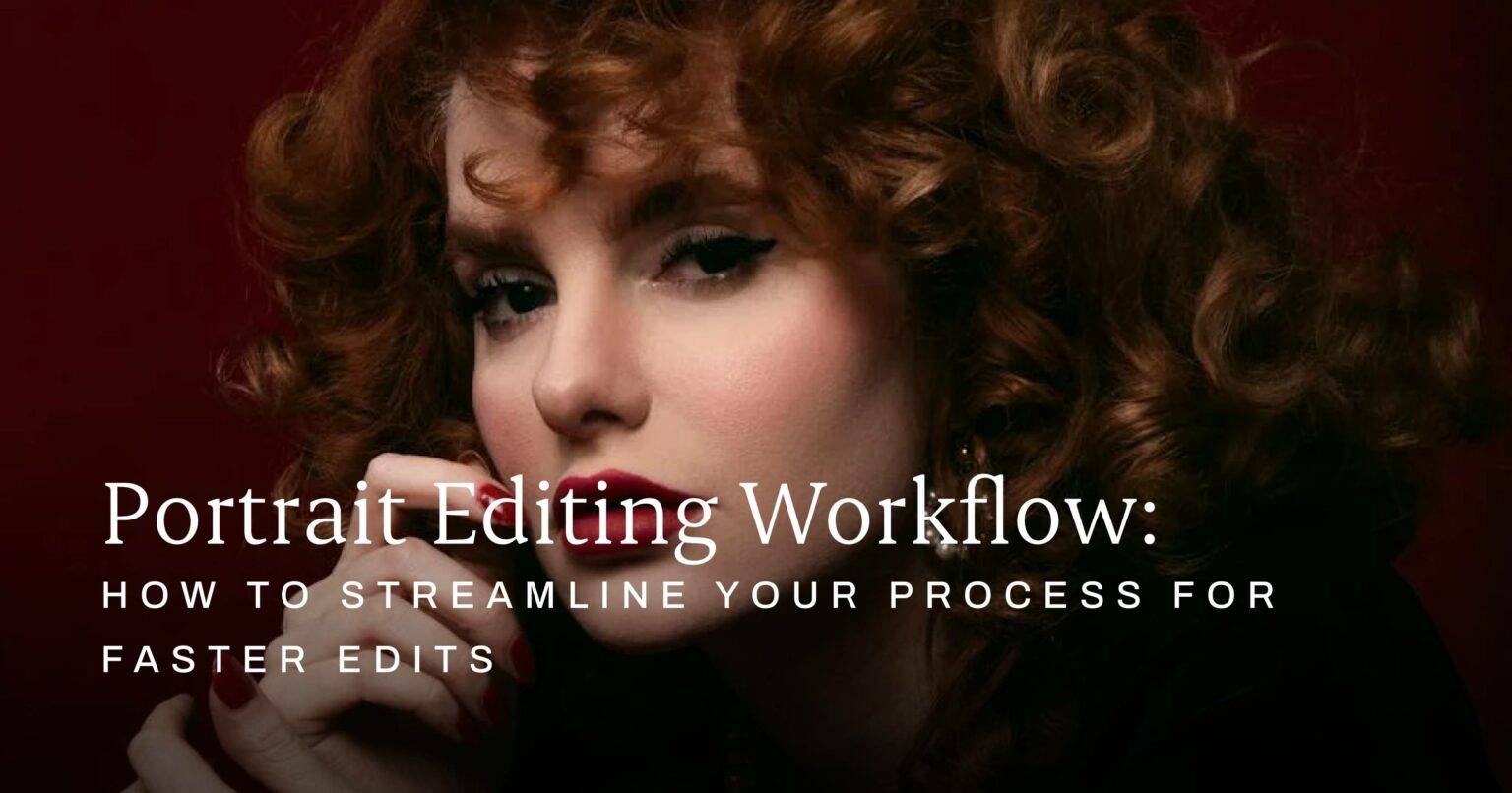 Portrait Editing Workflow: How to Streamline Your Process for Faster ...